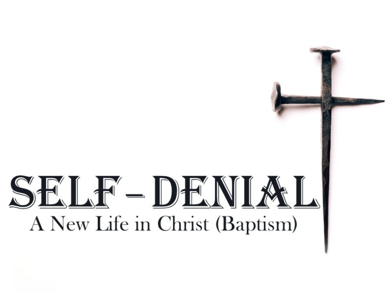 Self-Denial - A New Life in Christ (Baptism) – Whitneyville Bible Church